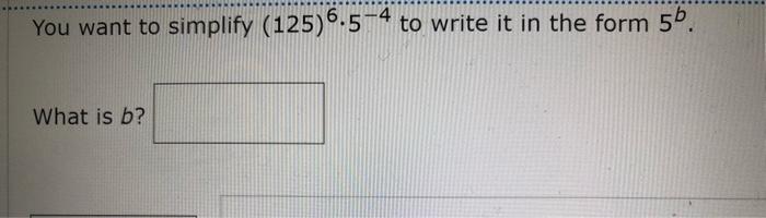 Solved You want to simplify (125)6⋅5−4 to write it in the | Chegg.com