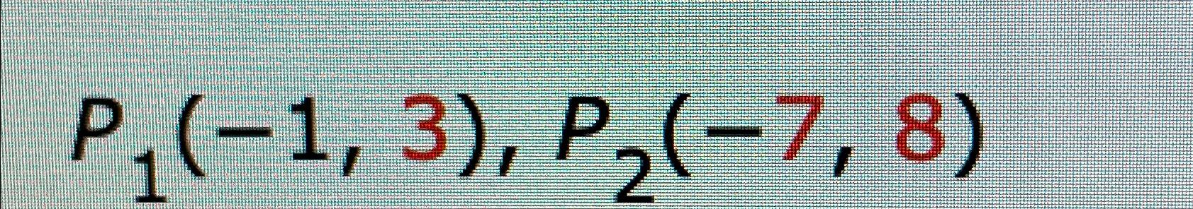 Solved P1(-1,3),P2(-7,8) | Chegg.com