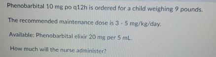 Solved Phenobarbital 10mg ﻿po q12h ﻿is ordered for a child | Chegg.com