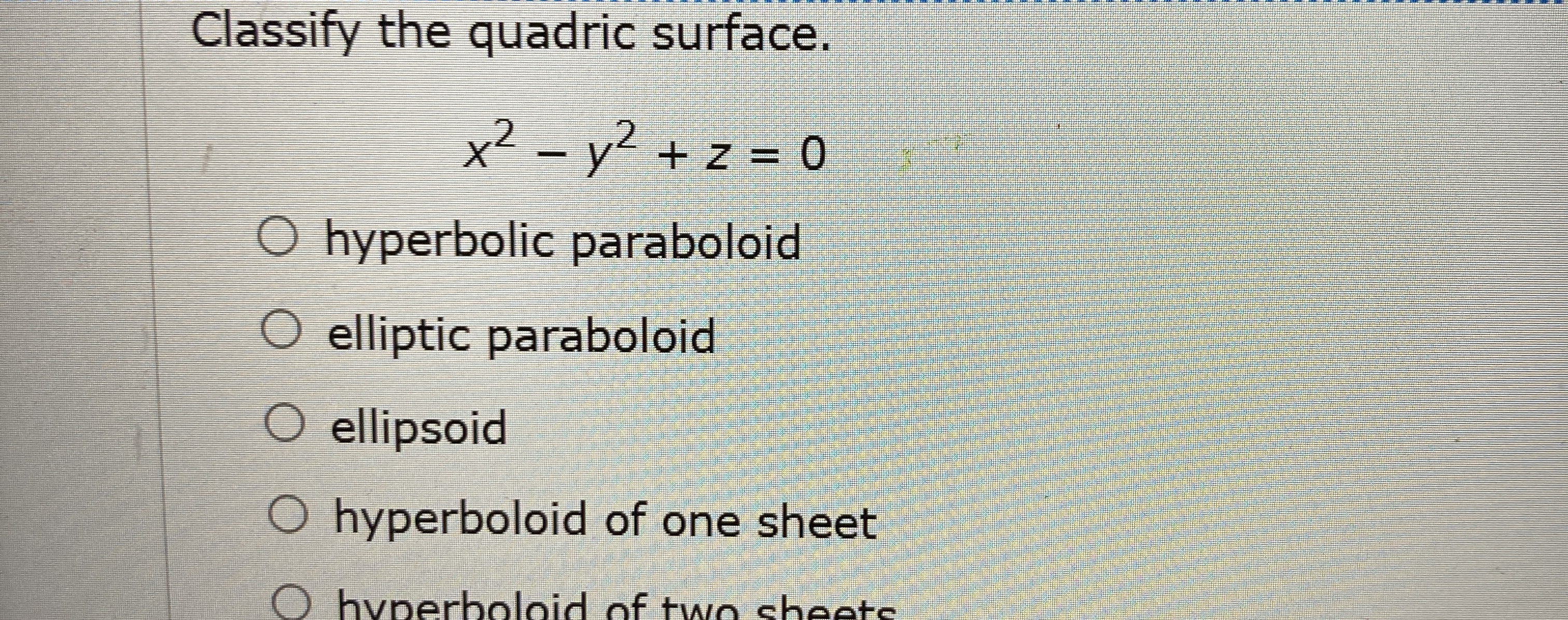 [Solved]: Classify the quadric surface. x^(2)-y^(2)+z=0 hy