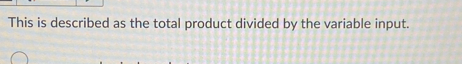 Solved This is described as the total product divided by the | Chegg.com