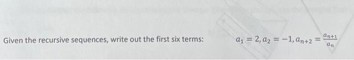 Solved Given the recursive sequences, write out the first | Chegg.com