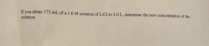 Solved If you dilute 175 mL of a 1.6 M solution of LiCl to | Chegg.com