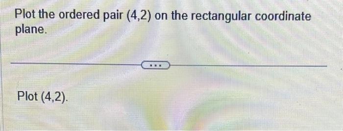 Solved Plot the ordered pair (4,2) on the rectangular | Chegg.com