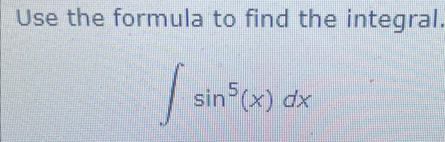 Solved Use the formula to find the integral.∫﻿﻿sin5(x)dx | Chegg.com