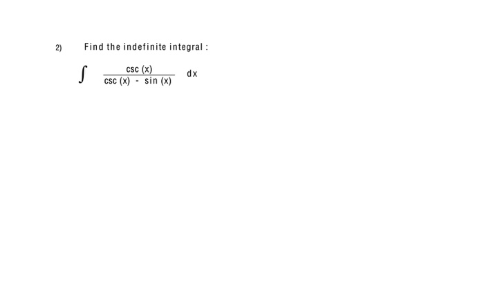 Solved 2) Find the indefinite integral: ſ CSC (X) CSC (x) - | Chegg.com
