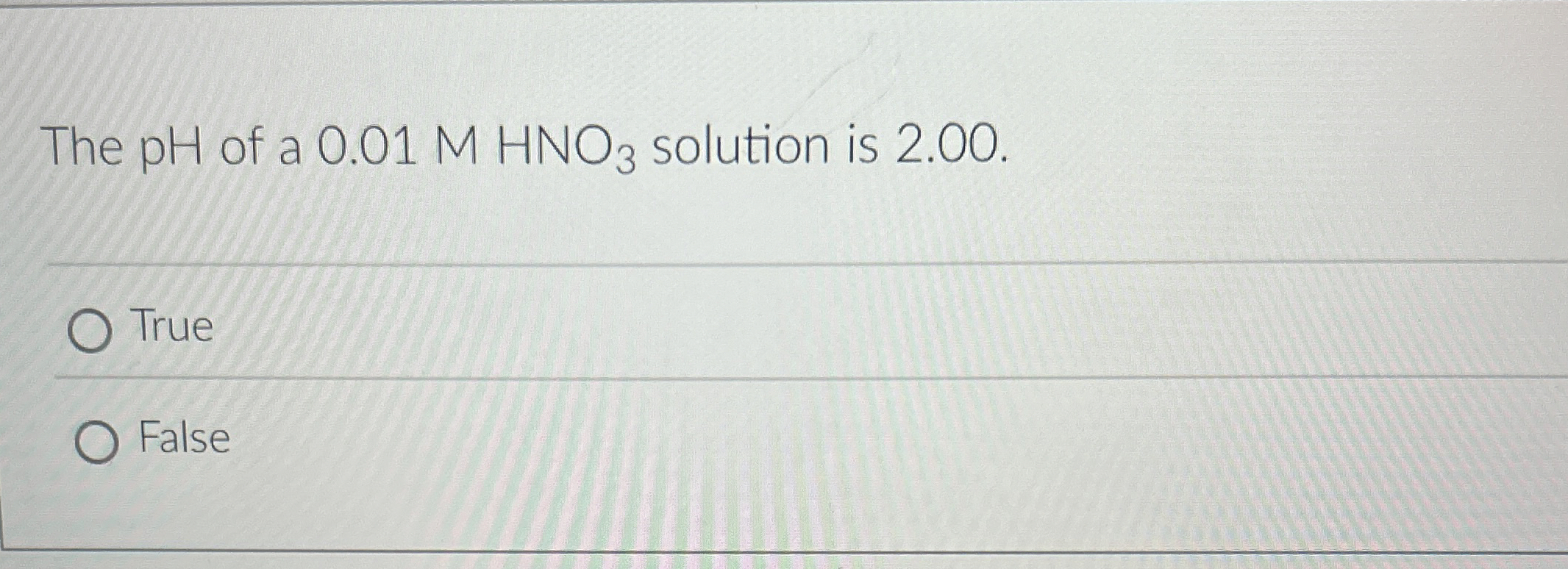 Solved The pH of a 0.01MHNO3 ﻿solution is 2.00 .TrueFalse | Chegg.com