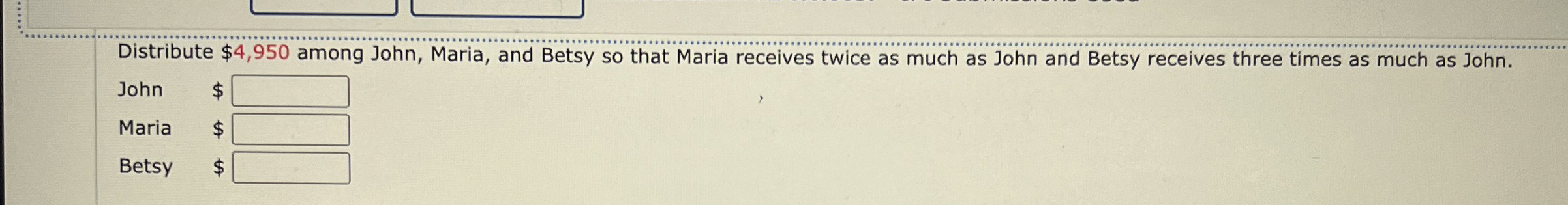 Solved Distribute $4,950 ﻿among John, Maria, and Betsy so | Chegg.com