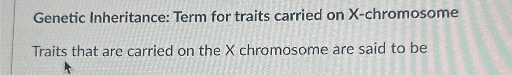 Solved Genetic Inheritance: Term for traits carried on | Chegg.com
