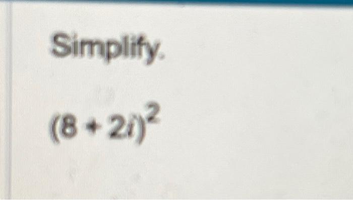 Solved Simplify (8+2i)2 | Chegg.com