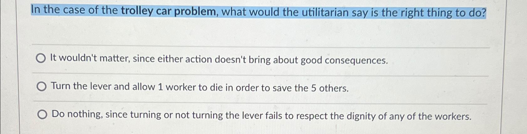 Solved In the case of the trolley car problem, what would | Chegg.com