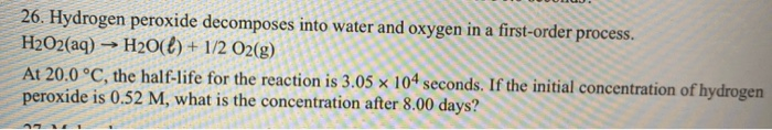 Solved 26. Hydrogen peroxide decomposes into water and | Chegg.com