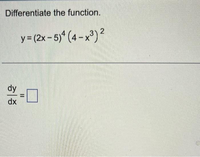 Solved Differentiate the function. y=(2x−5)4(4−x3)2 dxdy= | Chegg.com
