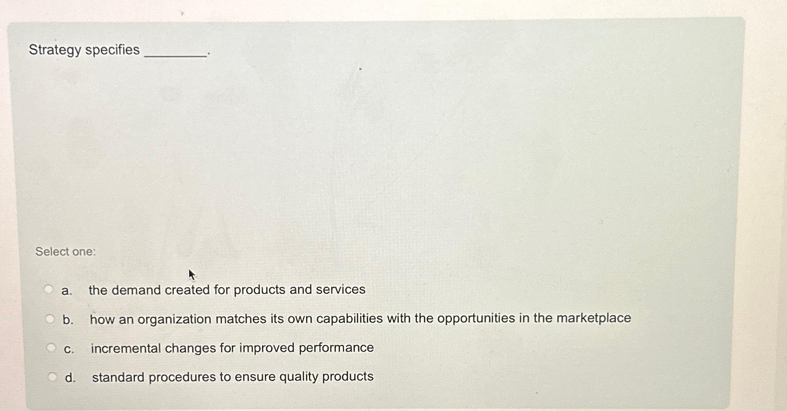 Solved Strategy specifiesSelect one:a. ﻿the demand created | Chegg.com