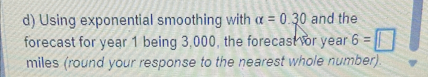 Solved d) ﻿Using exponential smoothing with α=0.30 ﻿and the | Chegg.com