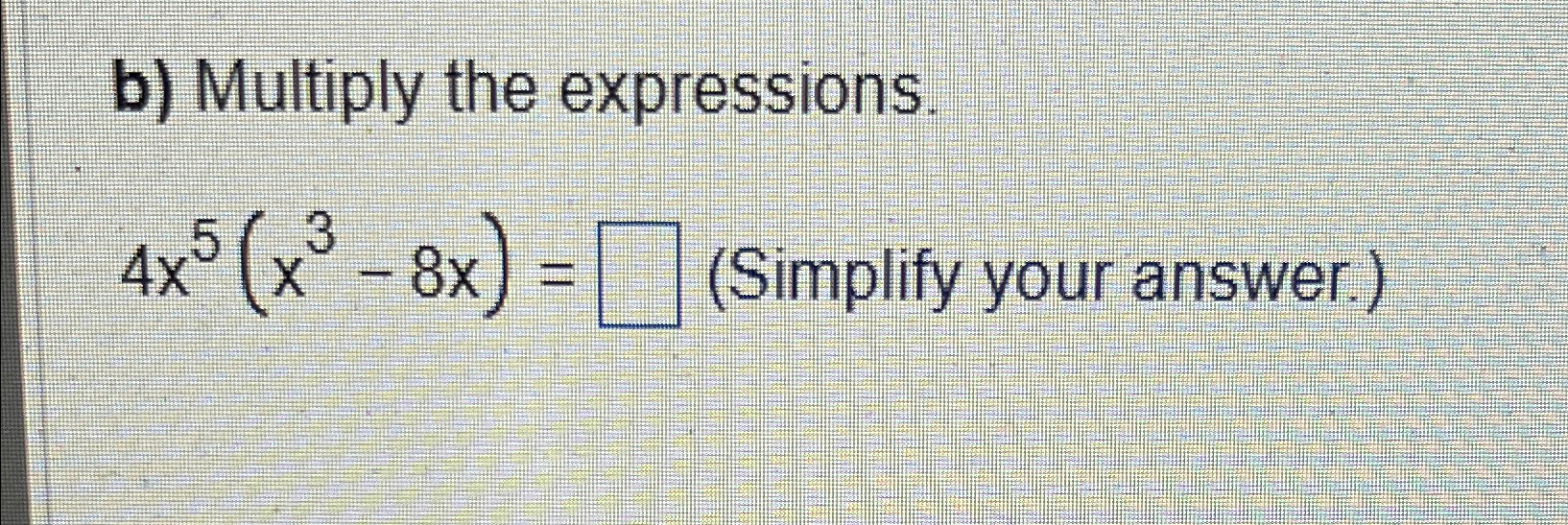 Solved b) ﻿Multiply the expressions.4x5(x3-8x)=, (Simplify | Chegg.com