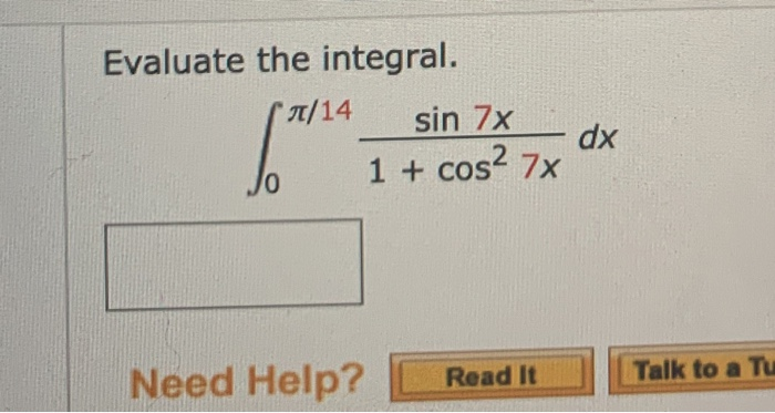 Solved Evaluate the integral. "1/14 sin 7x 1 + cos2 7x 0 | Chegg.com