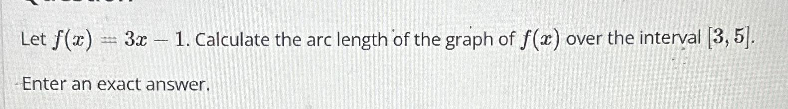 Solved Let f(x)=3x-1. ﻿Calculate the arc length of the graph | Chegg.com