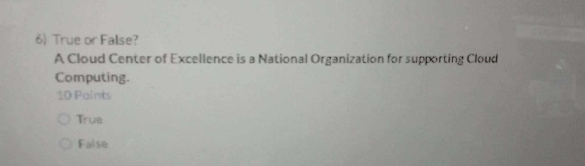 Solved 6) True or False? A Cloud Center of Excellence is a | Chegg.com