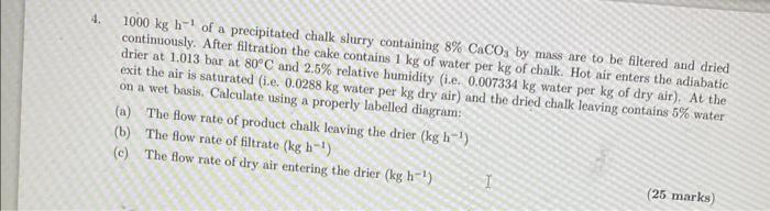 Solved 4. 1000 kg h−1 of a precipitated chalk slurry | Chegg.com