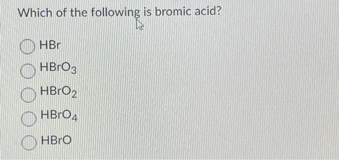Solved Which of the following is bromic acid? HBr HBrO 3 | Chegg.com