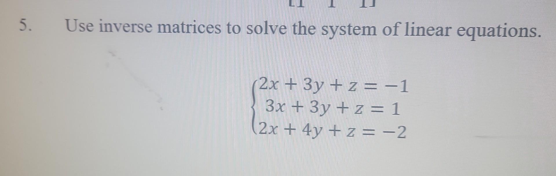 Solved Use inverse matrices to solve the system of linear | Chegg.com