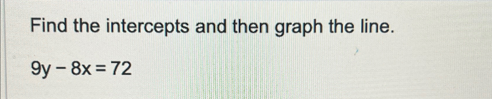 Solved Find the intercepts and then graph the line.9y-8x=72 | Chegg.com