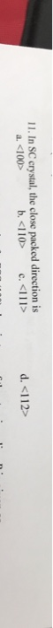 Solved 11. In SC crystal, the close packed direction is a. | Chegg.com