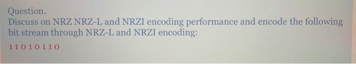 Solved Question. Discuss on NRZ NRZ-L and NRZI encoding | Chegg.com