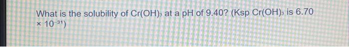 Solved What is the solubility of Cr(OH)3 at a pH of | Chegg.com