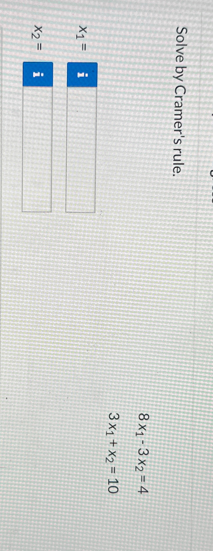 Solved Solve by Cramer's rule.8x1-3x2=43x1+x2=10x1=x2= | Chegg.com