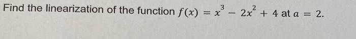 Solved Find the linearization of the function f(x)=x3−2x2+4 | Chegg.com