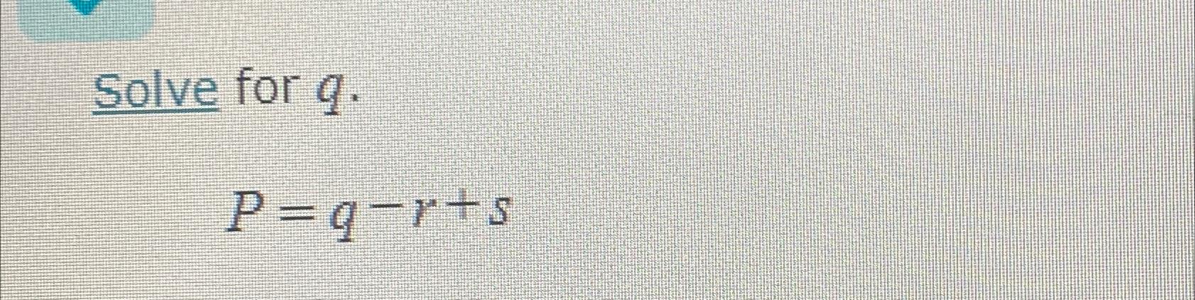 Solved Solve for q.P=q-r+s | Chegg.com