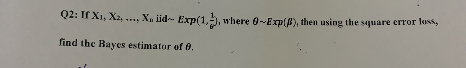 Solved Q2: If x1,x2,dots,xniid∼Exp(1,1θ), ﻿where θ∼Exp(β), | Chegg.com