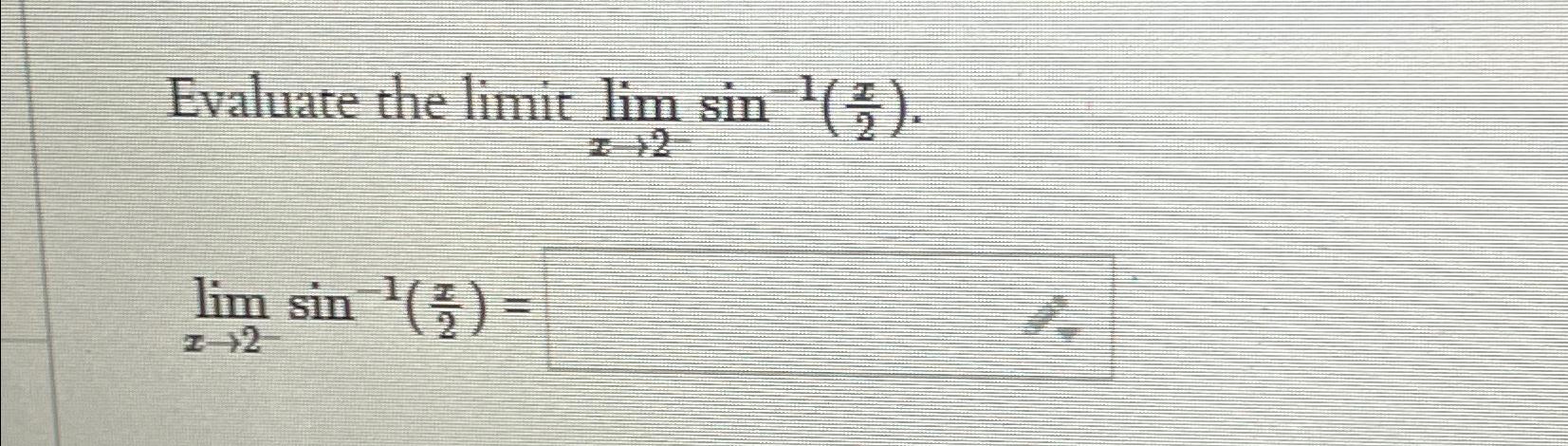 Solved Evaluate the limit limx→2-sin-1(x2).limx→2-sin-1(x2)= | Chegg.com