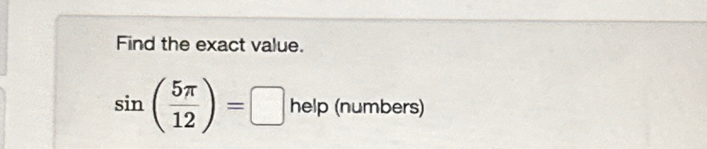 Solved Find the exact value.sin(5π12)=help (numbers) | Chegg.com