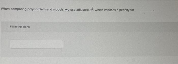 Solved When comparing polynomial trend models, we use | Chegg.com