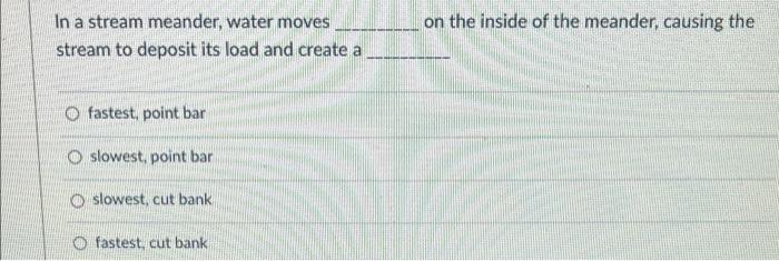 Solved on the inside of the meander, causing the In a stream | Chegg.com