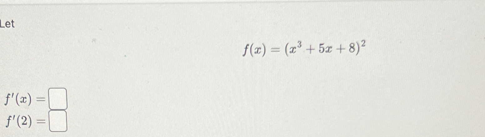 Solved Letf(x)=(x3+5x+8)2f'(x)=f'(2)= | Chegg.com Solved Letf(x)=(x3+5x+8)2f'(x)=f'(2)= | Chegg.com