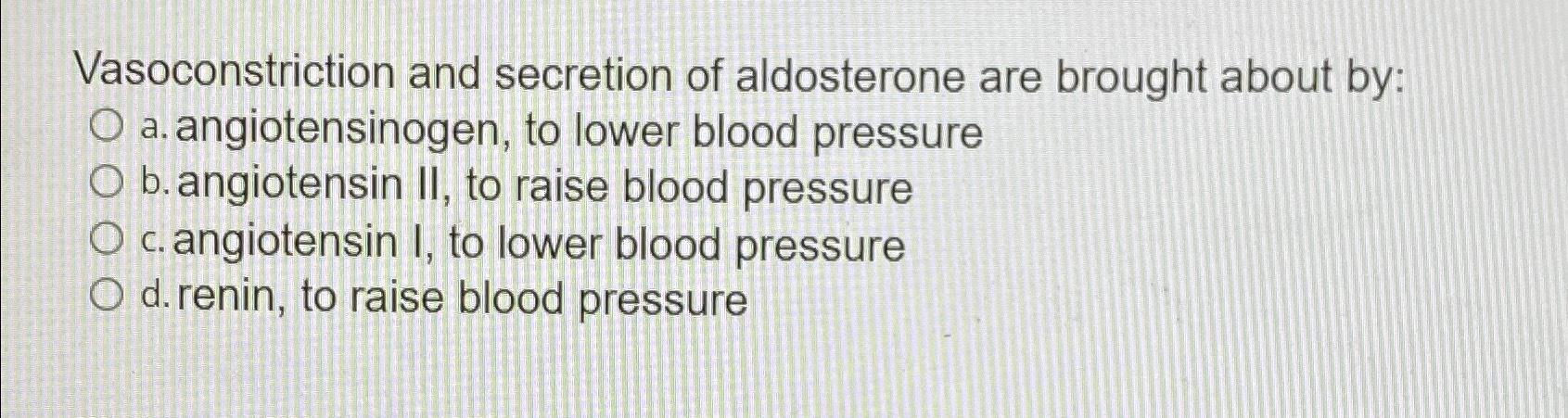 Solved Vasoconstriction and secretion of aldosterone are | Chegg.com