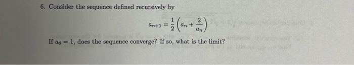 Solved 6. Consider the sequence defined recursively by | Chegg.com