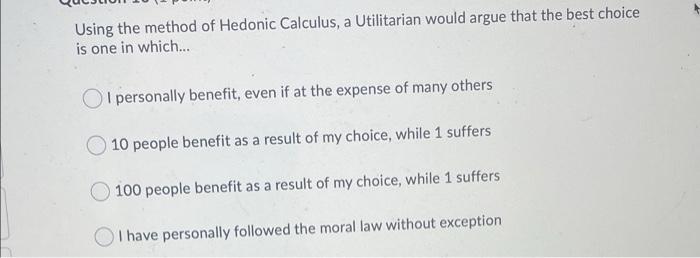 Solved a Using the method of Hedonic Calculus, a Utilitarian | Chegg.com
