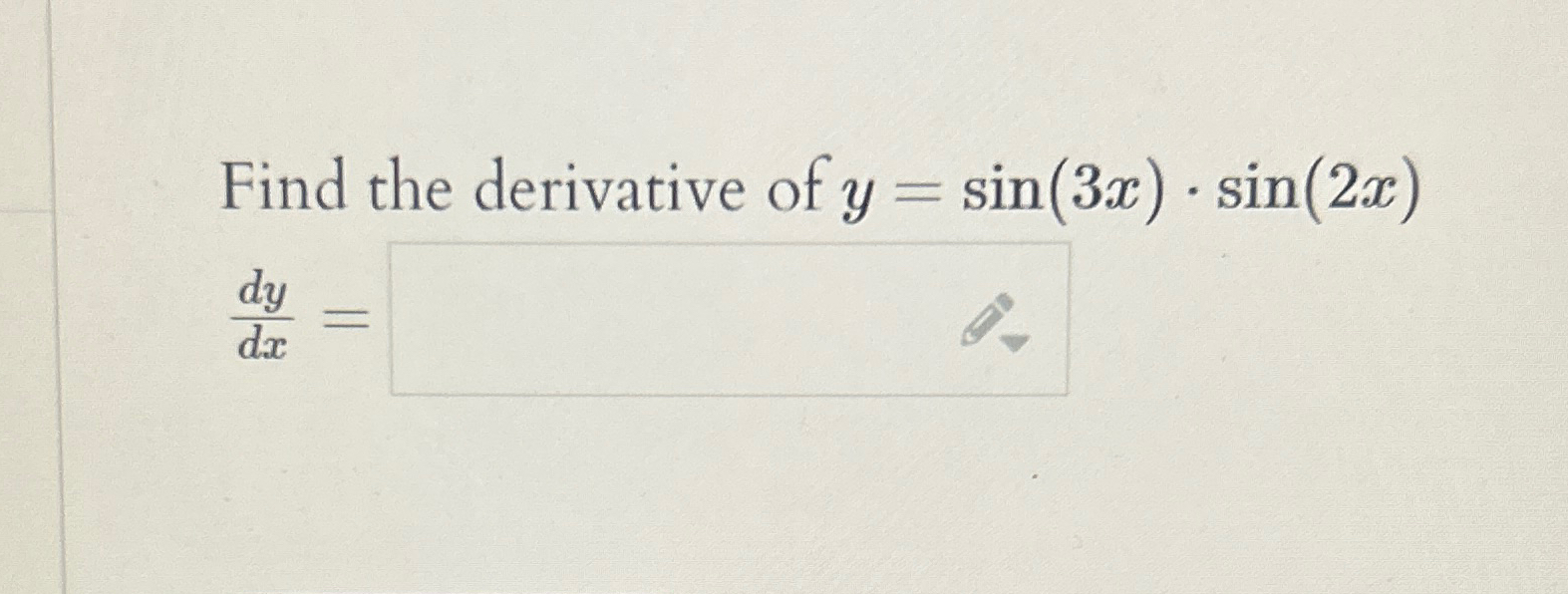 Solved Find the derivative of y=sin(3x)*sin(2x)dydx= | Chegg.com