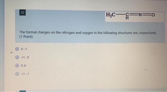 Solved 23 H3C=N=0 The formal charges on the nitrogen and | Chegg.com
