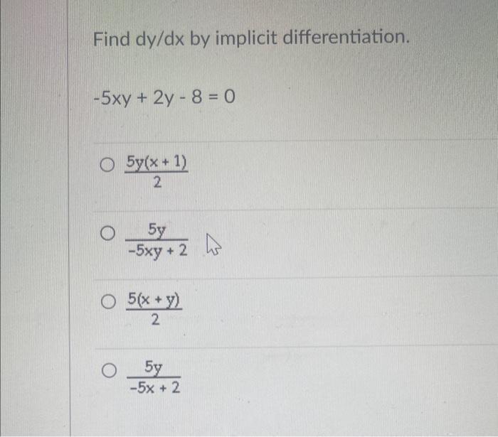 Solved Find dy/dx by implicit differentiation. −5xy+2y−8=0 | Chegg.com