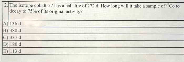 Solved 2. The isotope cobalt- 57 has a half-life of 272 d. | Chegg.com