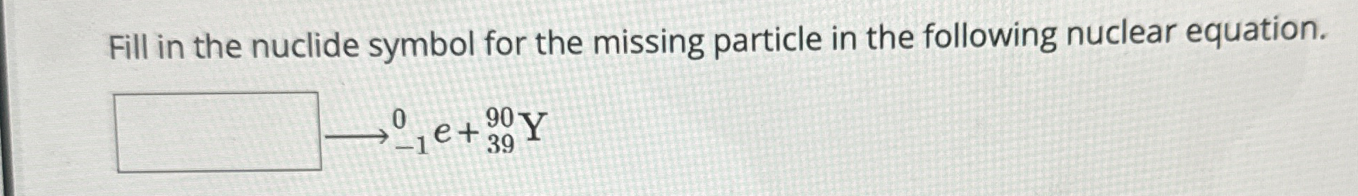Solved Fill in the nuclide symbol for the missing particle | Chegg.com