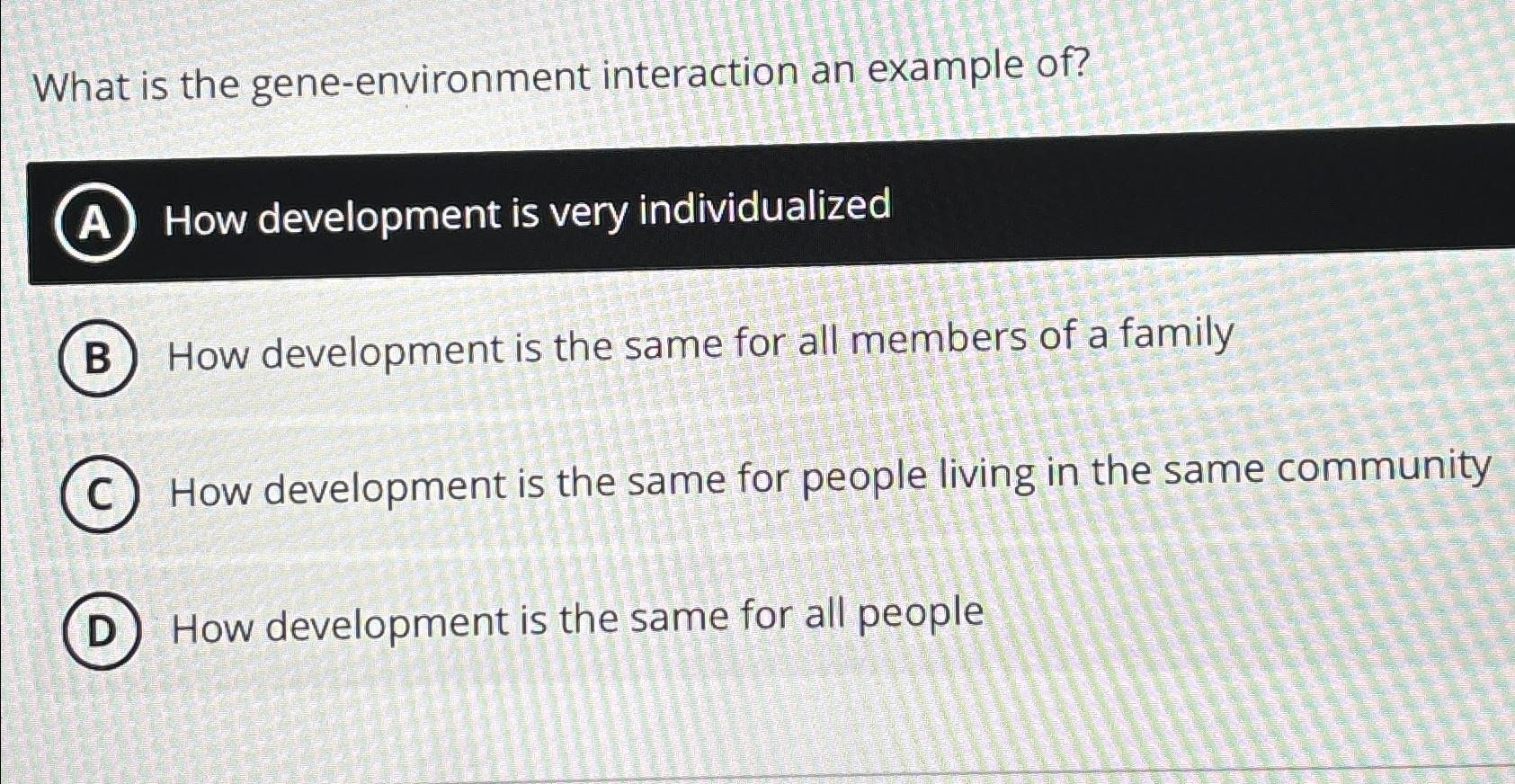 Solved What is the gene-environment interaction an example | Chegg.com