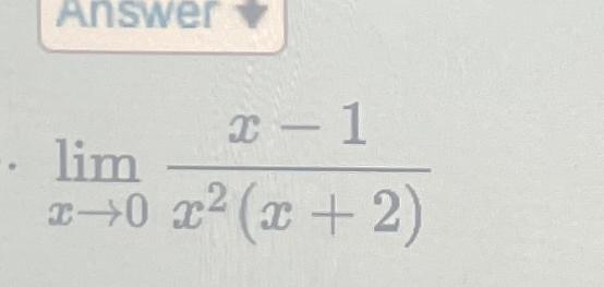 Solved limx→0x-1x2(x+2) | Chegg.com