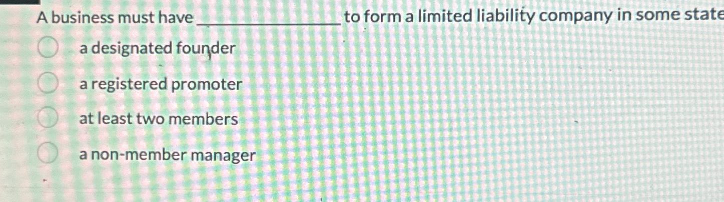 Solved A business must have to form a limited liability | Chegg.com